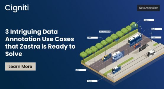 3 Intriguing Data Annotation Use Cases that Zastra is Ready to Solve 3 Intriguing Data Annotation Use Cases that Zastra is Ready to Solve